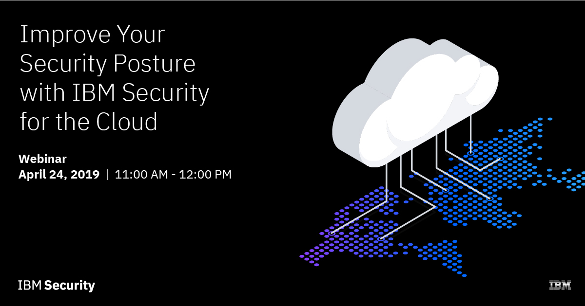 Webinar: Improve Your Security Posture with IBM Security for the Cloud - IBM TechXchange Community